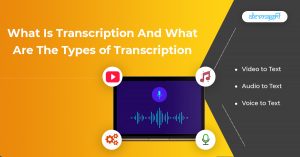 What Is Transcription And What Are The Types of Transcription? - Devnagri